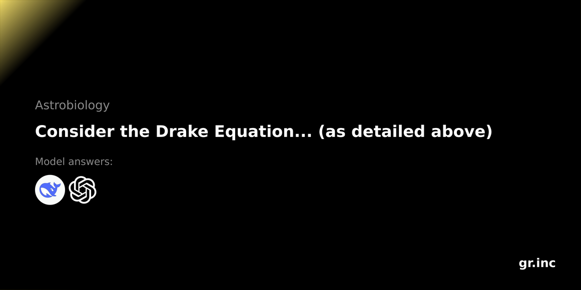 Consider the Drake Equation... (as detailed above) | General Reasoning