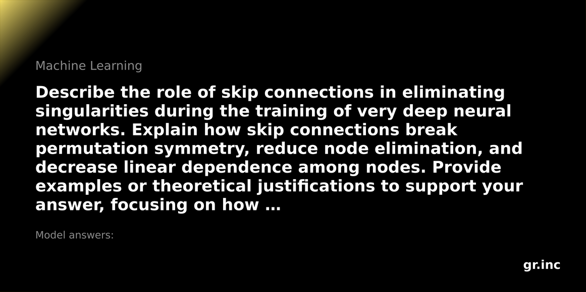 Describe the role of skip connections in eliminat… | General Reasoning