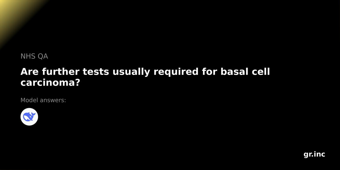 Are further tests usually required for basal cell… | General Reasoning