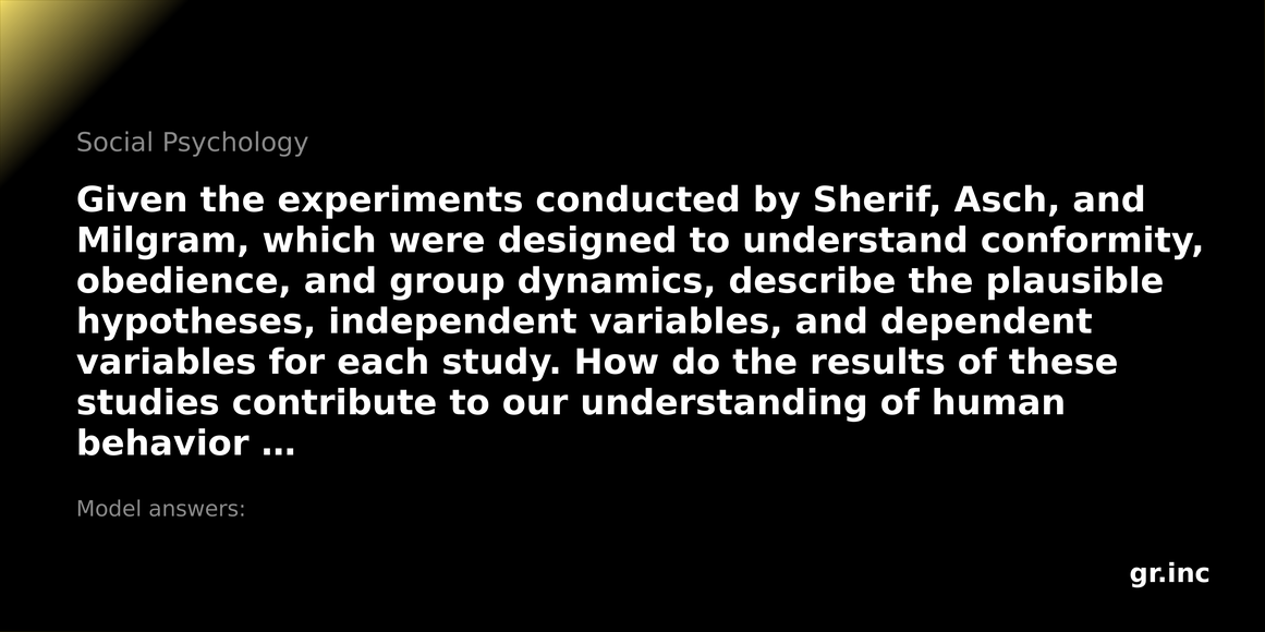 Given the experiments conducted by Sherif, Asch, … | General Reasoning