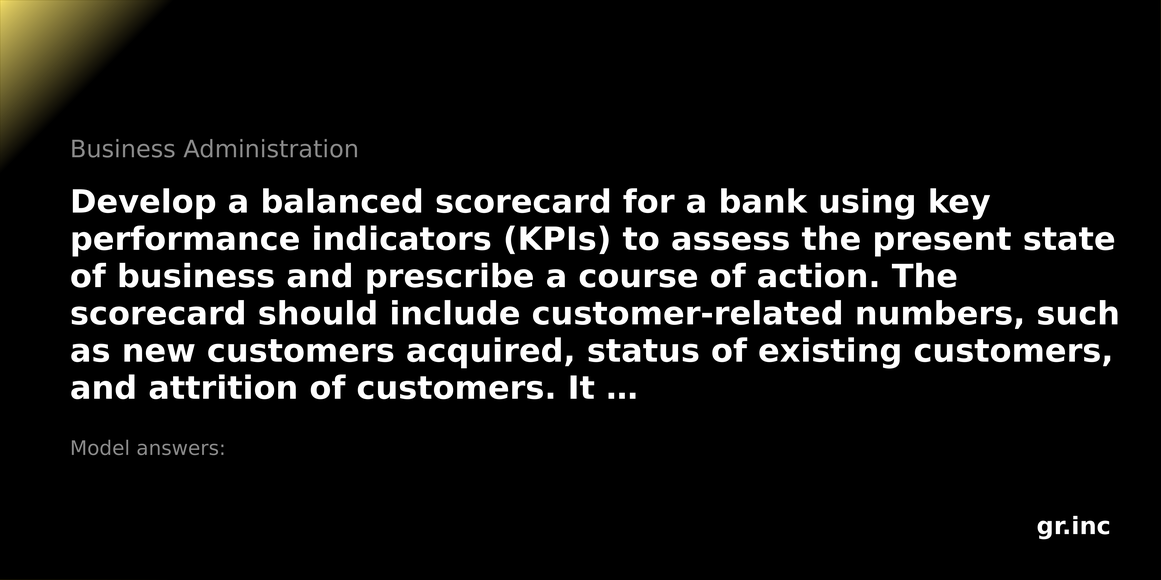 Develop a balanced scorecard for a bank using key… | General Reasoning