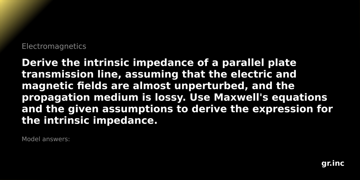 Derive the intrinsic impedance of a parallel plat… | General Reasoning