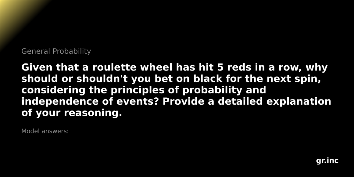 Given that a roulette wheel has hit 5 reds in a r… | General Reasoning