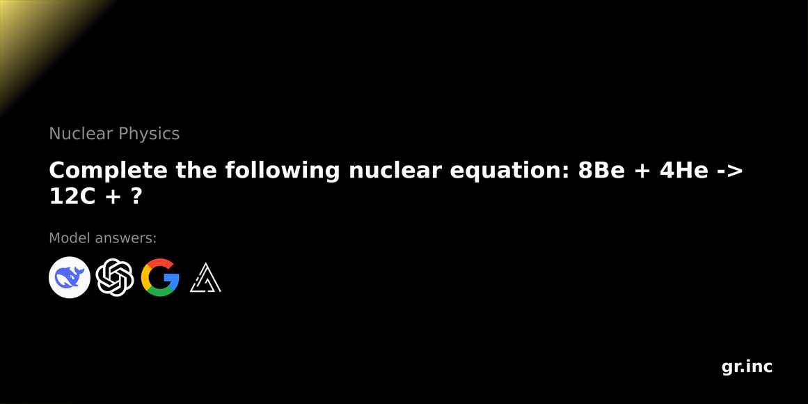 Complete the following nuclear equation: 8Be + 4H… | General Reasoning