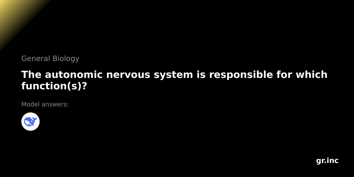 The autonomic nervous system is responsible for w… | General Reasoning