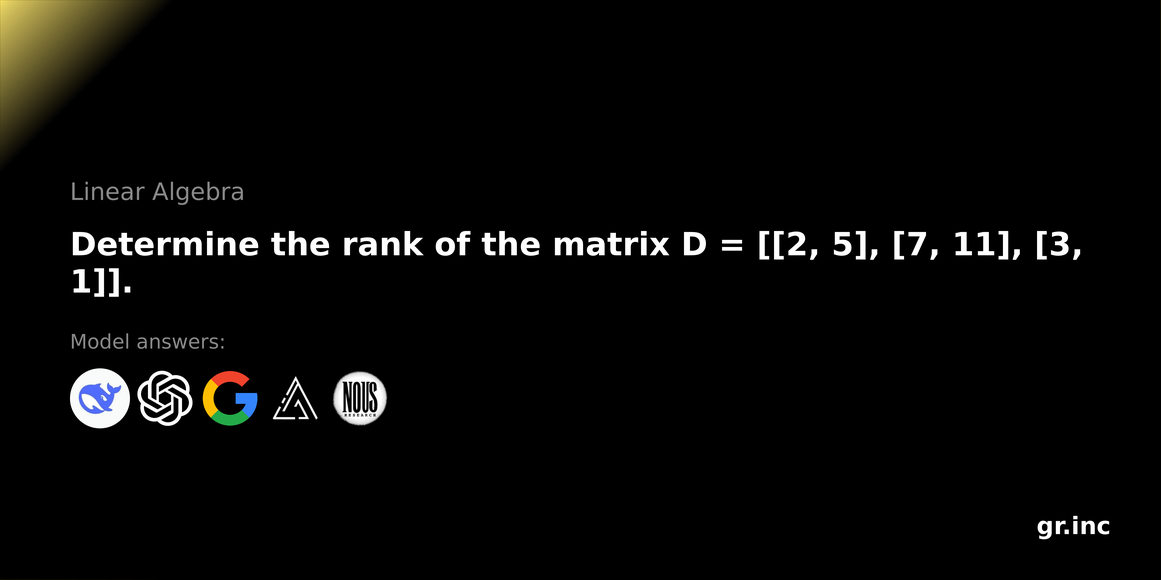 Determine the rank of the matrix D = [[2, 5], [7,… | General Reasoning