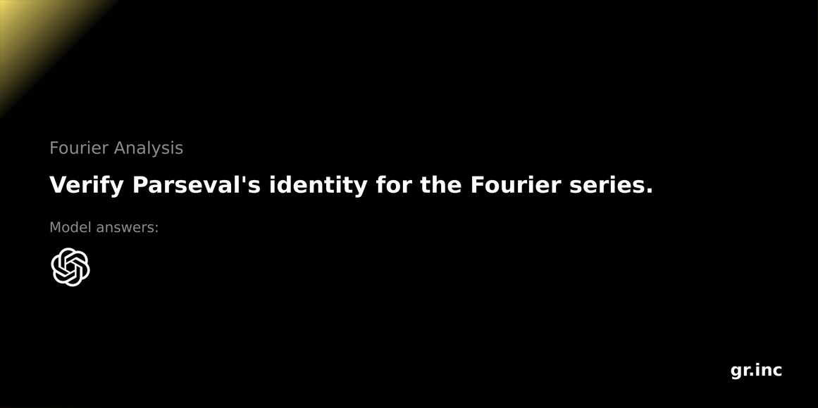 Verify Parseval's identity for the Fourier series. | General Reasoning