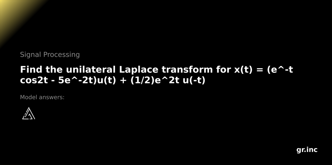 Find the unilateral Laplace transform for x(t) = … | General Reasoning