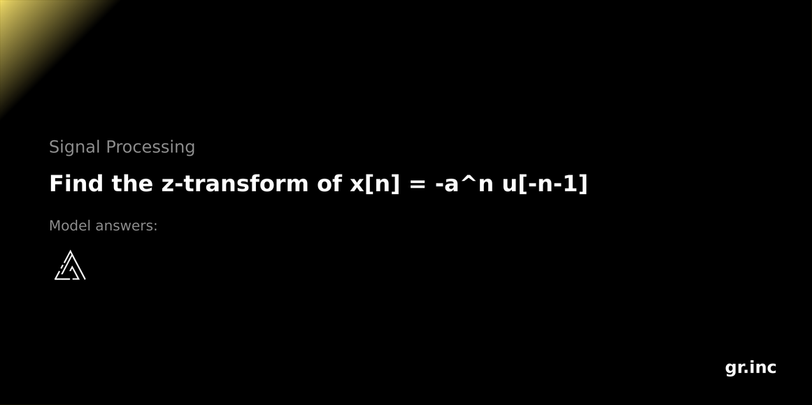 Find the z-transform of x[n] = -a^n u[-n-1] | General Reasoning