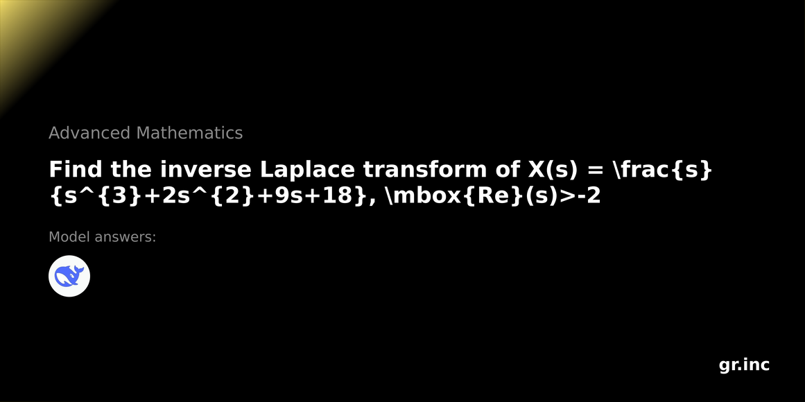 Find the inverse Laplace transform of X(s) = \fra… | General Reasoning