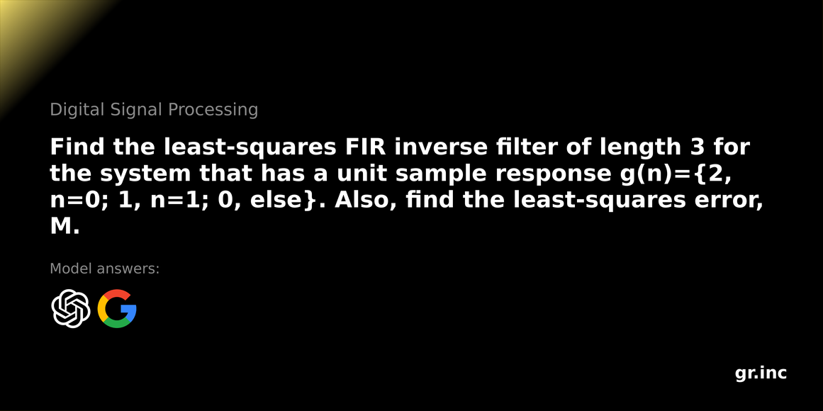 Find the least-squares FIR inverse filter of leng… | General Reasoning