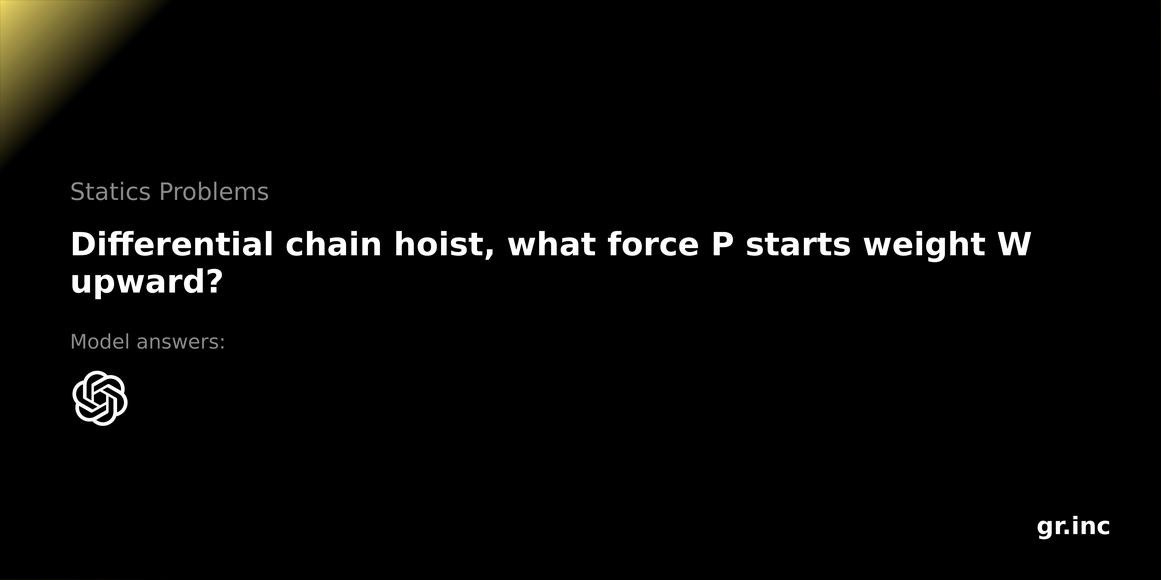 Differential chain hoist, what force P starts wei… | General Reasoning