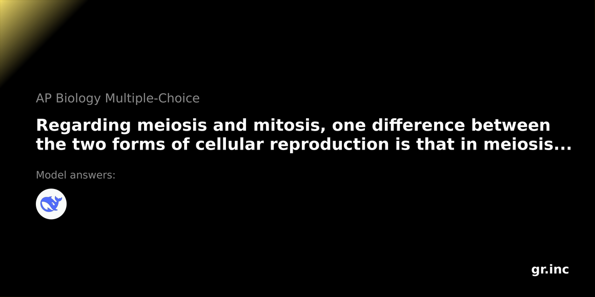 Regarding meiosis and mitosis, one difference bet… | General Reasoning