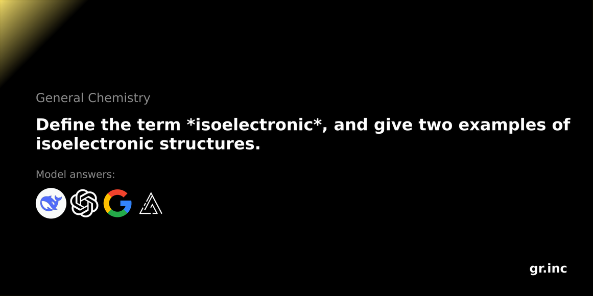 Define the term *isoelectronic*, and give two exa… | General Reasoning