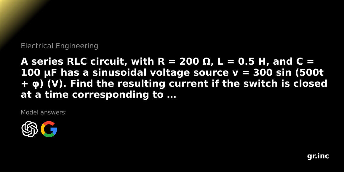 A series RLC circuit, with R = 200 Ω, L = 0.5 H, … | General Reasoning