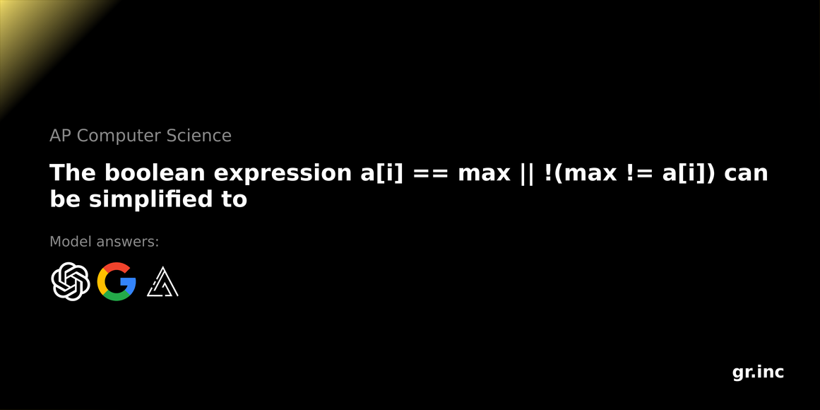 The boolean expression a[i] == max || !(max != a[… | General Reasoning