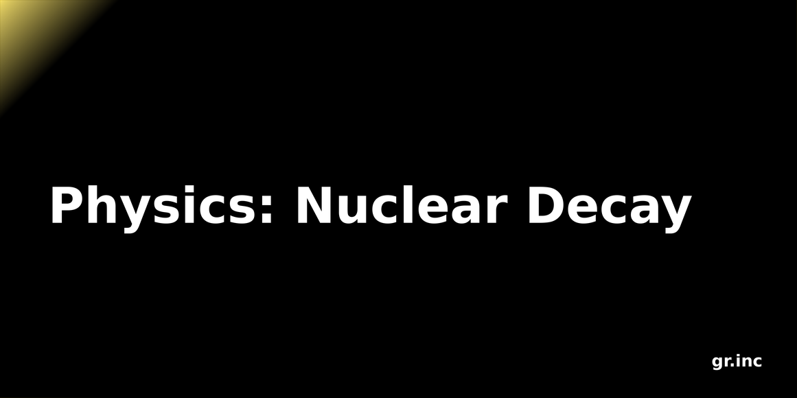 Physics: Nuclear Decay | General Reasoning