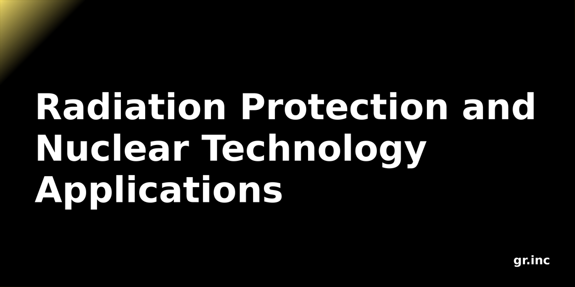 Radiation Protection and Nuclear Technology Applications | General ...